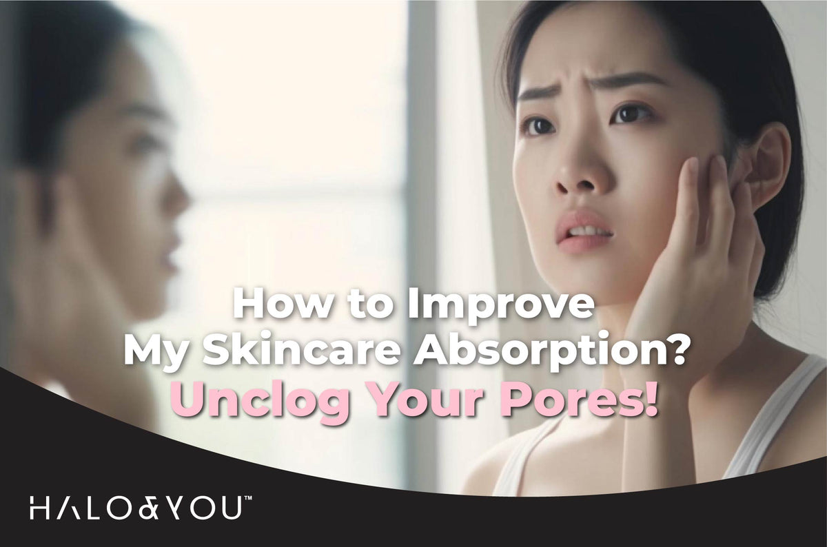 How to Improve My Skincare Absorption? Unclog Your Pores! | Halo and Y | Halo and You